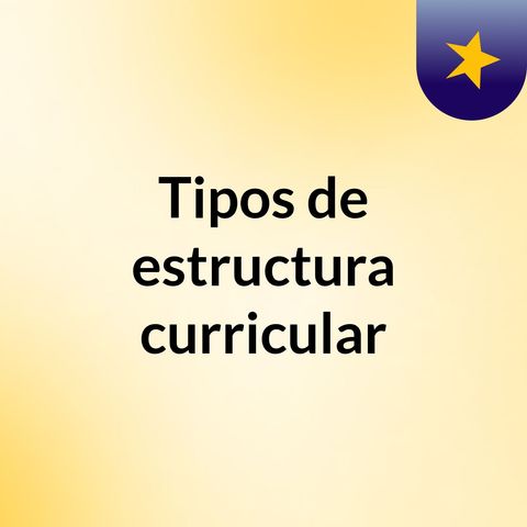 Tipos de estructura curricular